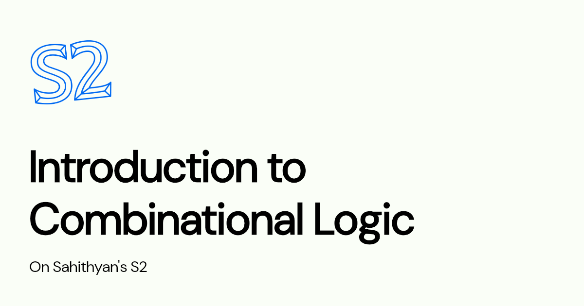 Introduction to Combinational Logic | Sahithyan's S2