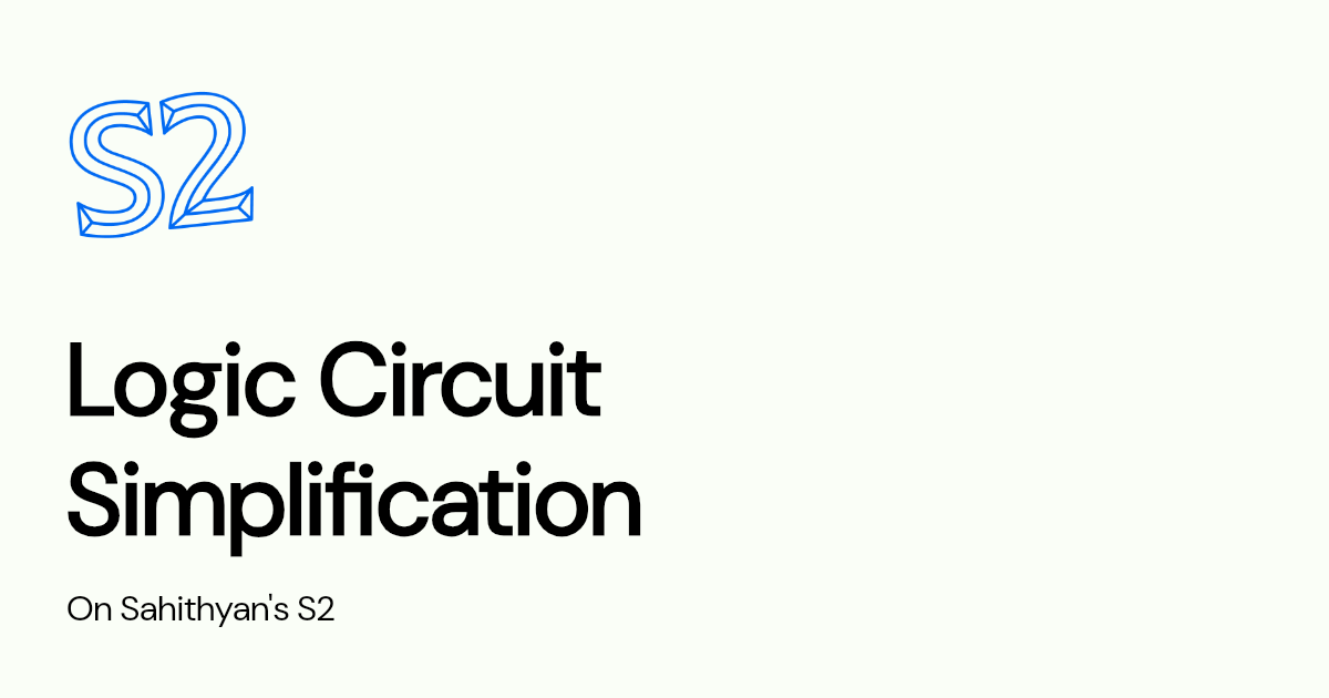 Logic Circuit Simplification | Sahithyan's S2