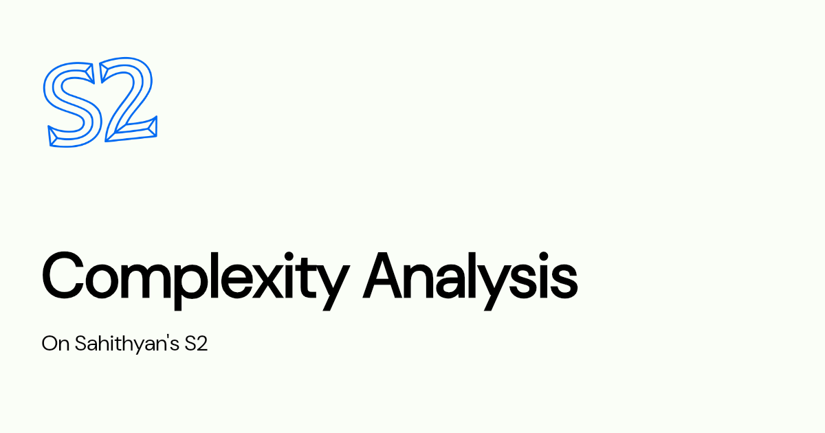 Complexity Analysis | Sahithyan's S2 Complexity Analysis | Sahithyan's S2