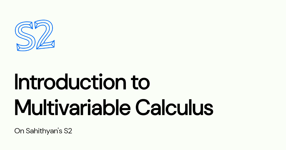 Introduction to Multivariable Calculus | Sahithyan's S2 Introduction to Multivariable Calculus | Sahithyan's S2