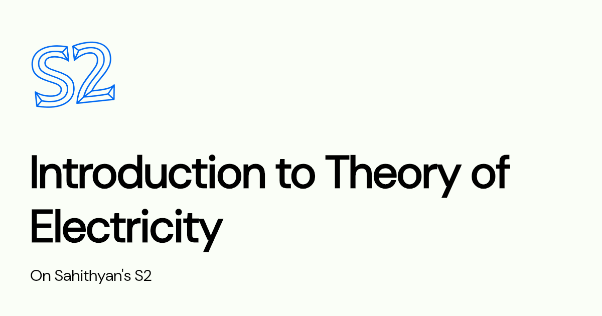 Introduction to Theory of Electricity | Sahithyan's S2